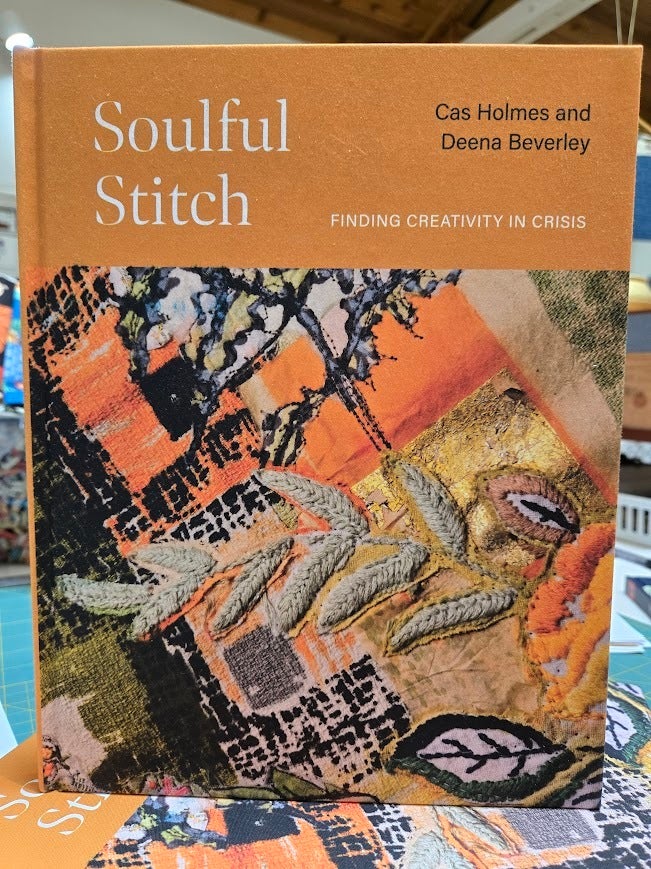 Soulful Stitch, Finding Creativity in Crisis - by Cas Holmes & Deena ...